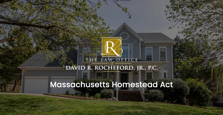 Massachusetts Homestead Act - The Law Office of David R. Rocheford, Jr ...
